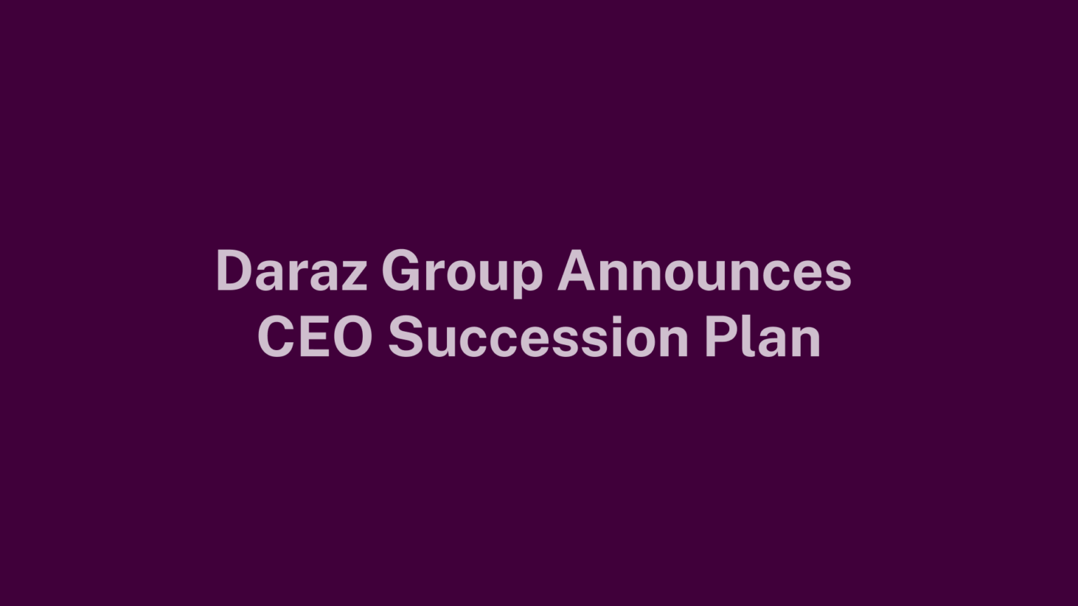 Daraz Group Announces CEO Succession Plan — Daraz